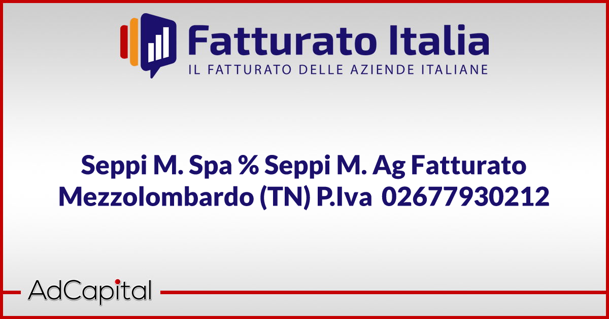 Seppi M. Spa % Seppi M. Ag Fatturato Mezzolombardo (TN) P.Iva 02677930212